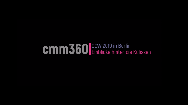 CCW 2019 in Berlin: Einblicke hinter die Kulissen – cmm360